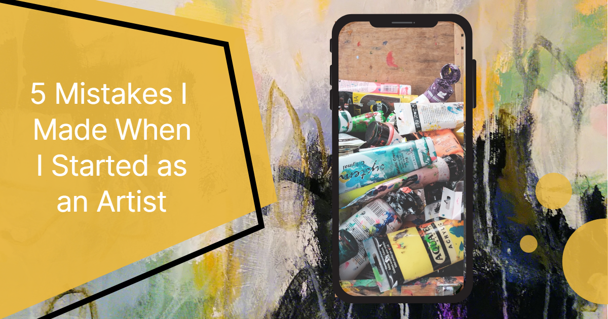 5 Mistakes I Made When I Started as an Artist (So You Don’t Have To ...