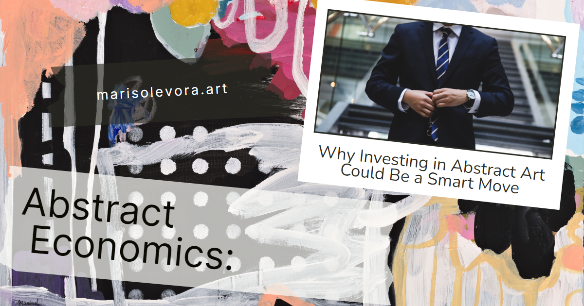 WHY INVESTING IN ABSTRACT ART COULD BE A SMART MOVE – Marisol Evora