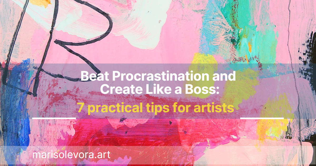 Beat Procrastination and Create Like a Boss: 7 practical tips for arti ...